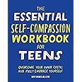 The Essential Self Compassion Workbook for Teens: Overcome Your Inner ...
