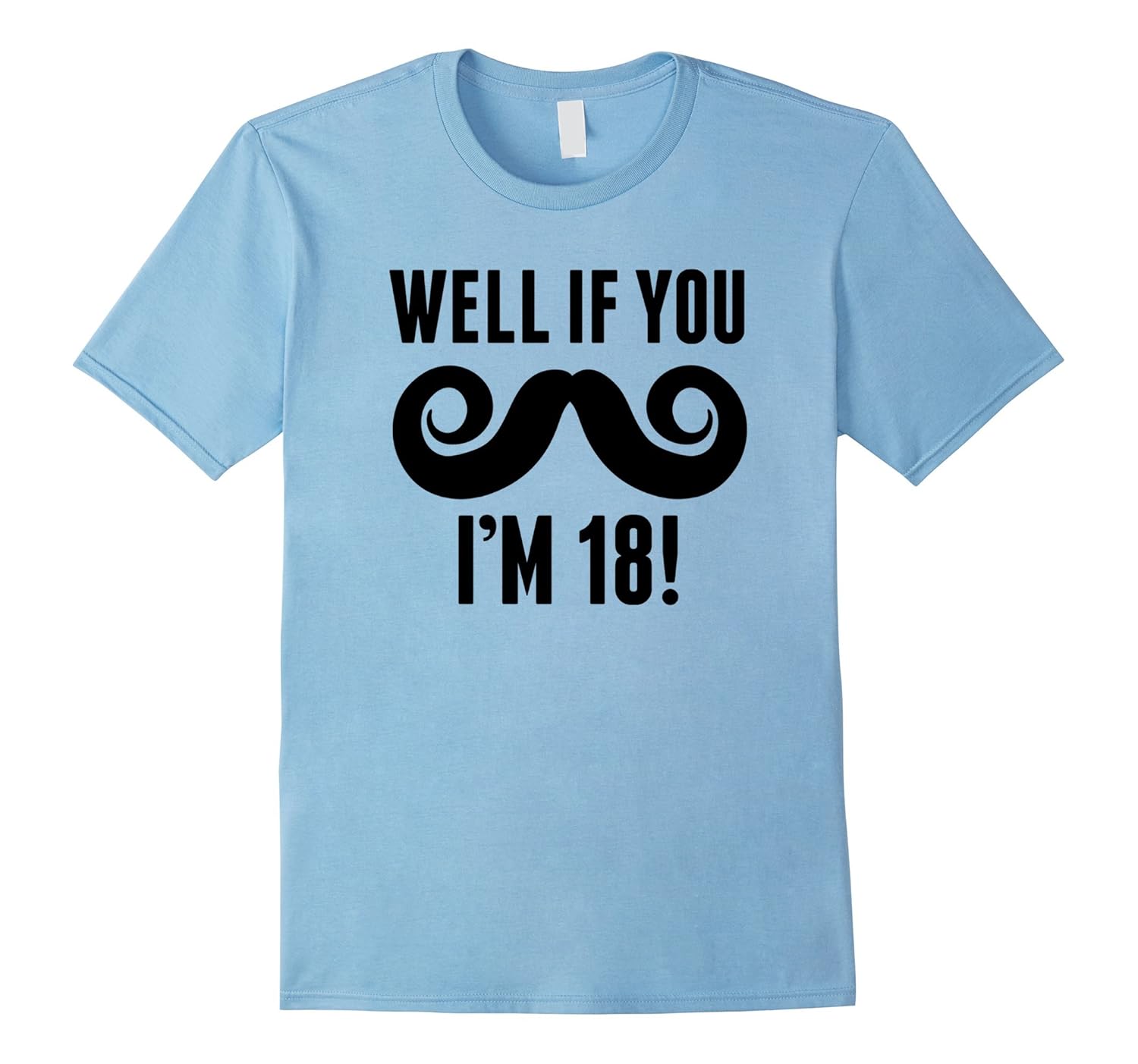 Well If You Mustache I’m 18 Funny 18th Birthday T-Shirt-CL – Colamaga