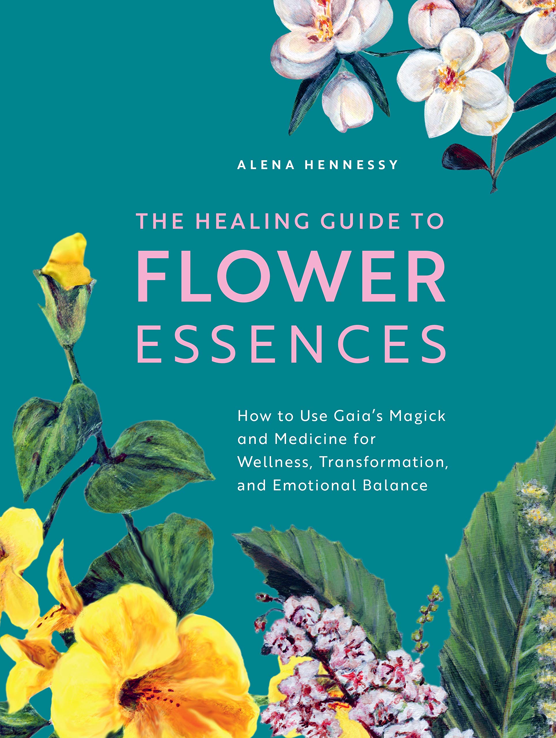 The Healing Guide to Flower Essences: How to Use Gaia's Magick and ...