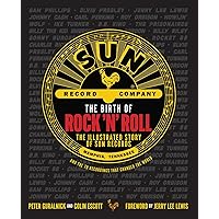 The Birth of Rock 'n' Roll: The Illustrated Story of Sun Records and ...