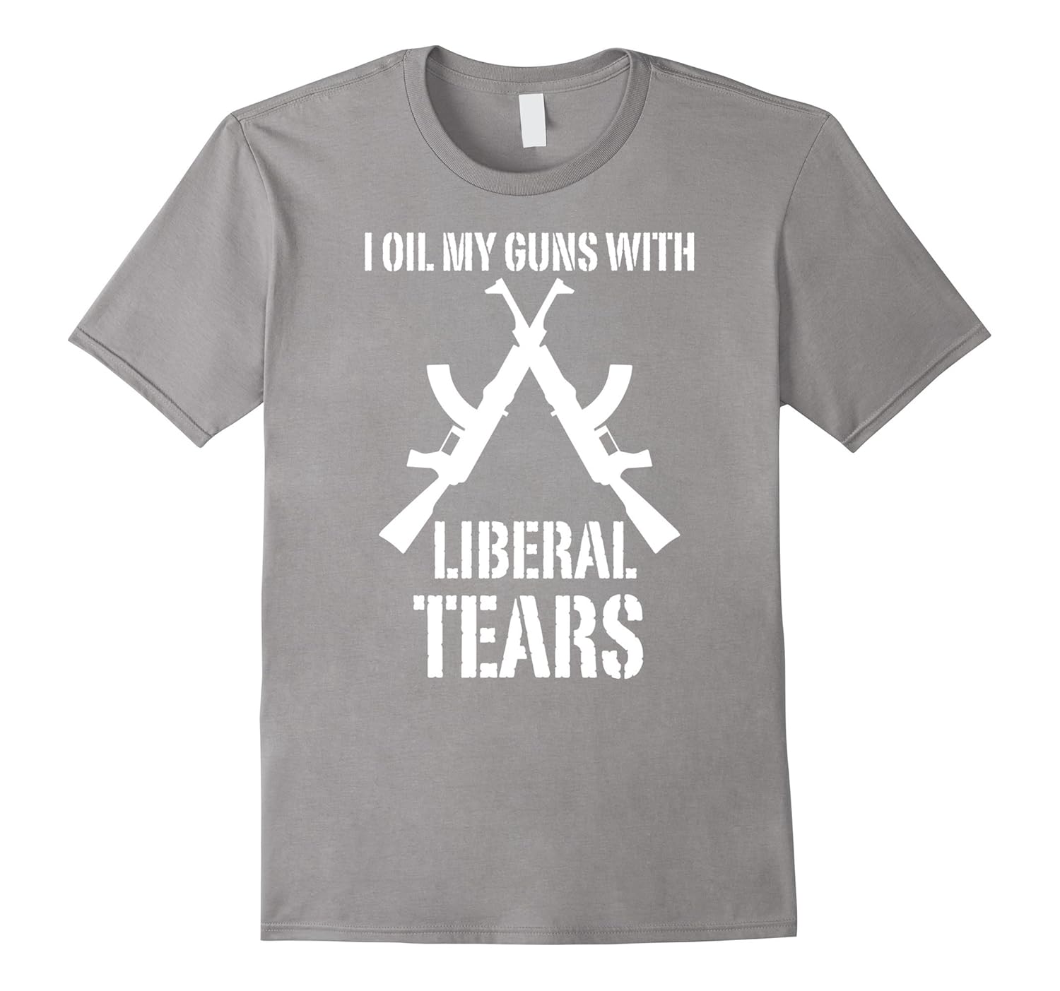 I Oil My Guns With Liberal Tears Funny 2nd Amendment T-Shirt-Art ...