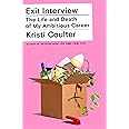 Exit Interview: The Life and Death of My Ambitious Career: Coulter ...