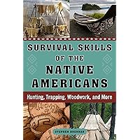 Survival Skills of the Native Americans: Hunting, Trapping, Woodwork ...