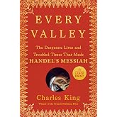 Every Valley: The Desperate Lives and Troubled Times That Made Handel's ...
