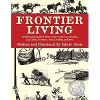 Frontier Living: An Illustrated Guide to Pioneer Life in America: Tunis ...