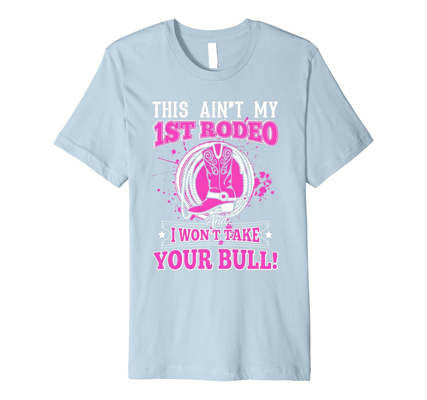 This Ain’t My First Rodeo and I Won’t Take Your Bull Funny