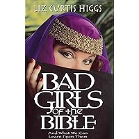 Bad Girls of the Bible and What We Can Learn From Them: Liz Curtis ...