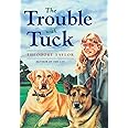 The Trouble with Tuck: The Inspiring Story of a Dog Who Triumphs ...