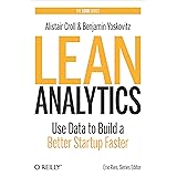Lean Analytics: The Complete Guide To Using Data To Track, Optimize And Build A Better And ...