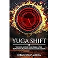 YUGA SHIFT: THE END OF THE KALI YUGA & THE IMPENDING PLANETARY TRANSFORMATION: MISRA, BIBHU DEV ...