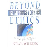 Beyond Bumper Sticker Ethics: An Introduction to Theories of Right and ...