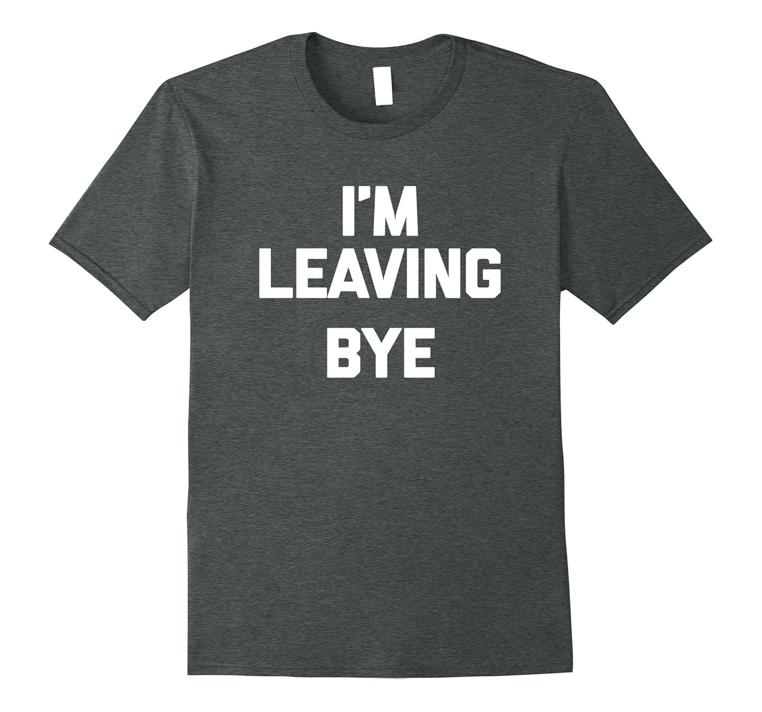 I’m Leaving, Bye T-Shirt funny saying sarcastic novelty cool-4LVS