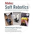 Soft Robotics: A DIY Introduction to Squishy, Stretchy, and Flexible Robots (Make): Borgatti ...