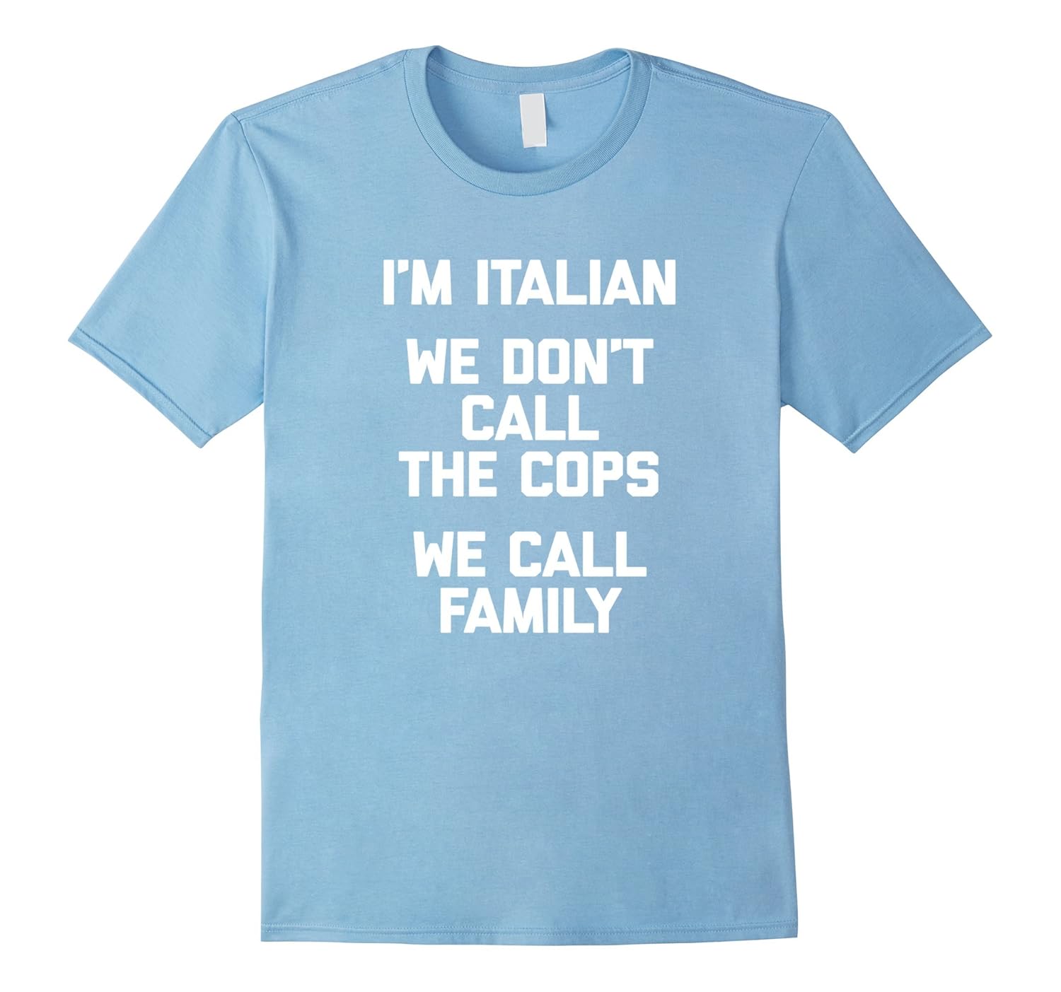 I’m Italian, We Don’t Call The Cops, We Call Family T-Shirt-Art ...