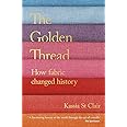 The Golden Thread: How Fabric Changed History : St Clair, Kassia: Books