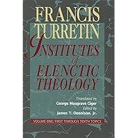 Institutes of Elenctic Theology, Vol. 1: First Through Tenth Topics ...