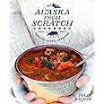The Alaska from Scratch Cookbook: Seasonal. Scenic. Homemade.: Wilson ...