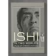 Ishi in Two Worlds: A Biography of the Last Wild Indian in North ...