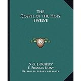 Gospel of the Holy Twelve: G. J. Ouseley, E. Francis Udny ...