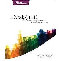 Design It!: From Programmer to Software Architect (The Pragmatic ...