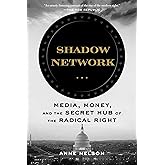 Shadow Network: Media, Money, and the Secret Hub of the Radical Right ...