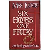 Amazon.com: Six Hours One Friday: Anchoring to the Power of the Cross ...