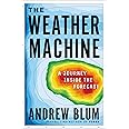 The Weather Machine: A Journey Inside the Forecast: Blum, Andrew ...