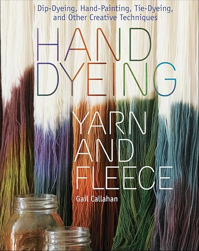 Hand Dyeing Yarn and Fleece: Custom-Color Your Favorite Fibers with Dip ...