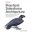 Practical Salesforce Architecture: Understanding and Deploying the Salesforce Ecosystem for the ...