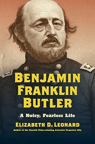 Benjamin Franklin Butler: A Noisy, Fearless Life (Civil War America) in ...