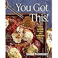 You Got This!: Recipes Anyone Can Make and Everyone Will Love (A ...