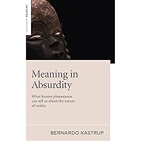 Meaning in Absurdity: What bizarre phenomena can tell us about the nature of reality: Bernardo ...