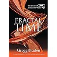 Fractal Time: The Secret of 2012 and a New World Age: Gregg, Braden ...