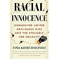 Racial Innocence: Unmasking Latino Anti-Black Bias and the Struggle for Equality: Hernández ...