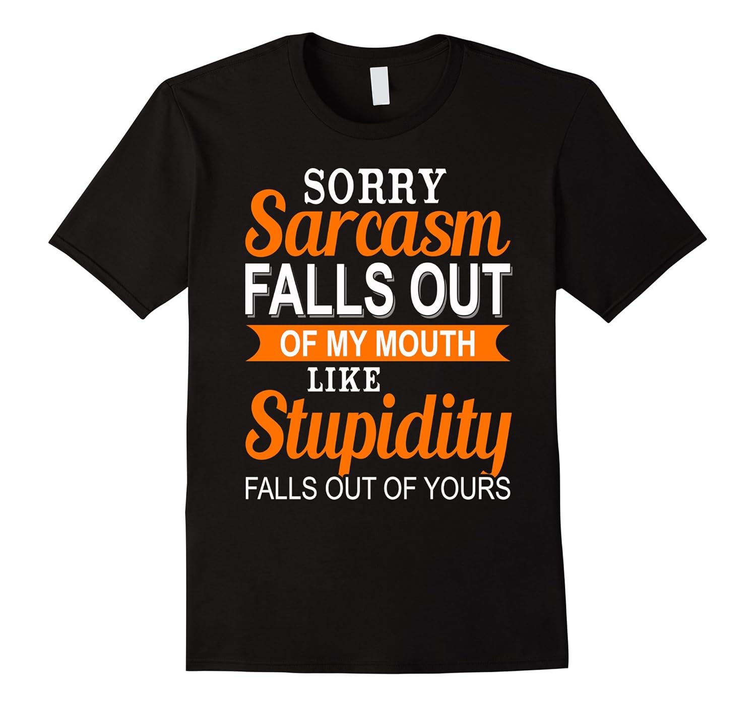 SORRY SARCASM FALLS OUT OF MY MOUTH LIKE STUPIDITY SHIRT CL Colamaga sorry-sarcasm-falls-out-of-my-mouth-like-stupidity-shirt-cl-colamaga