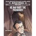 He Has Shot the President!: April 14, 1865: The Day John Wilkes Booth ...