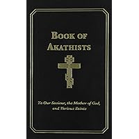 The Book of Akathists: To Our Saviour, the Mother of God and Various ...