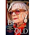 Amazon.com: How to Be Old: Lessons in Living Boldly from the Accidental ...