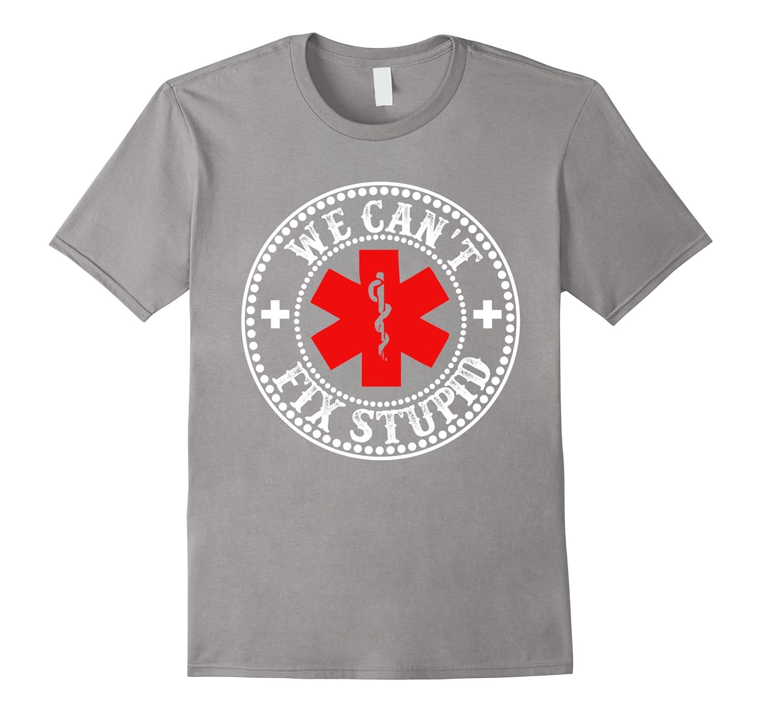 EMS We Cant Fix Stupid T-Shirt Funny Gift EMT Medic Rescue-RT – Rateeshirt
