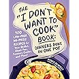 The "I Don't Want to Cook" Book: Dinners Done in One Pot: 100 Low-Prep ...