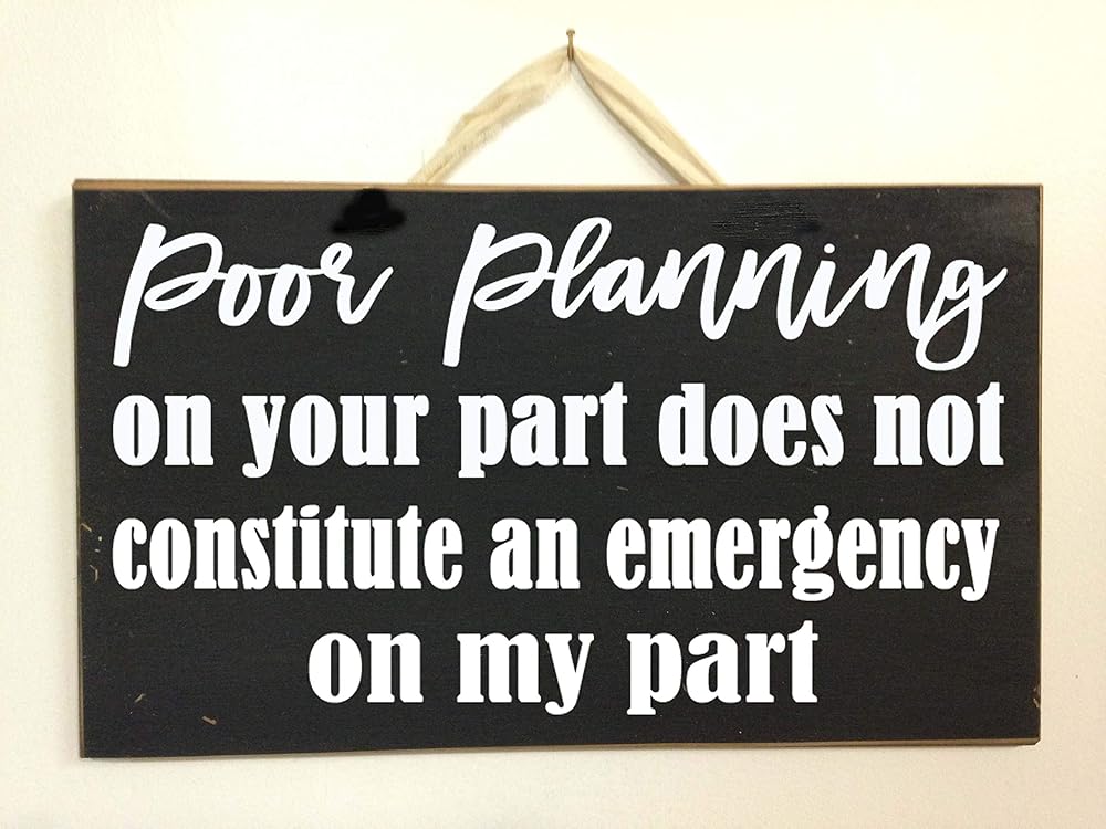 Amazon.com: Poor planning on your part does not constitute emergency on ...