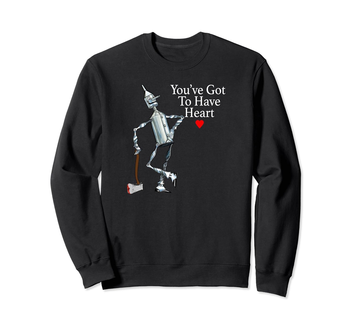 Tin Man You’ve Got To Have Heart sweatshirt Wizard of Oz-4LVS – 4loveshirt
