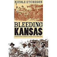 Bleeding Kansas: Contested Liberty in the Civil War Era: Etcheson ...