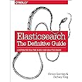Elasticsearch: The Definitive Guide: A Distributed Real-Time Search and Analytics Engine ...