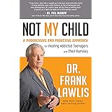 Not My Child: A Progressive and Proactive Approach for Healing Addicted ...