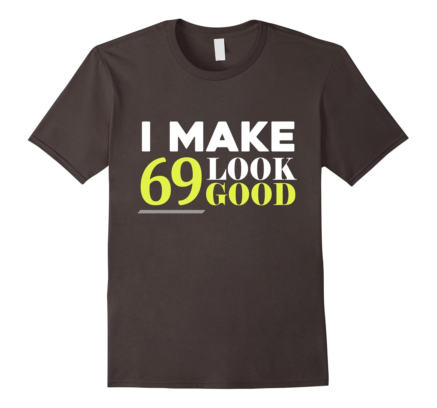 I Make 69 Look Good Funny 69th Birthday Gift Party T-Shirt-Art – Artvinatee