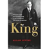King: William Lyon Mackenzie King: A Life Guided by the Hand of Destiny ...