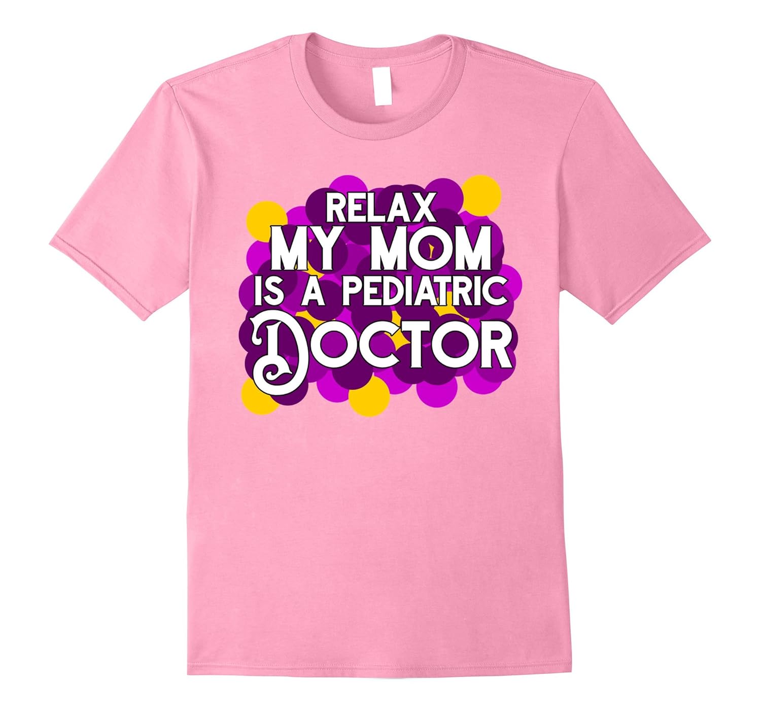 Relax My Mom is a Pediatric Doctor T-shirt for Mothers Day-CD – Canditee