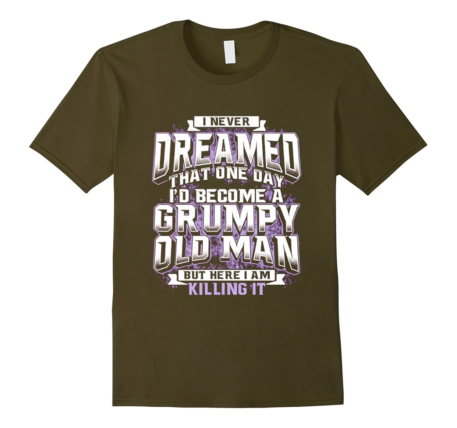 I Never Dreamed One Day I’d Become A Grumpy Old Man T-Shirt-BN – Banazatee