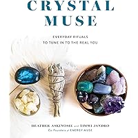 Crystal Muse: Everyday Rituals to Tune In to the Real You: Askinosie, Heather, Jandro, Timmi ...